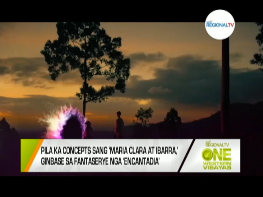 One Western Visayas: Pila ka concepts sang ‘Maria Clara at Ibarra,’ ginbase sa ‘Encantadia’